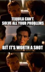 Inject These Top 25 Tequila Memes Into Your Blood Streams